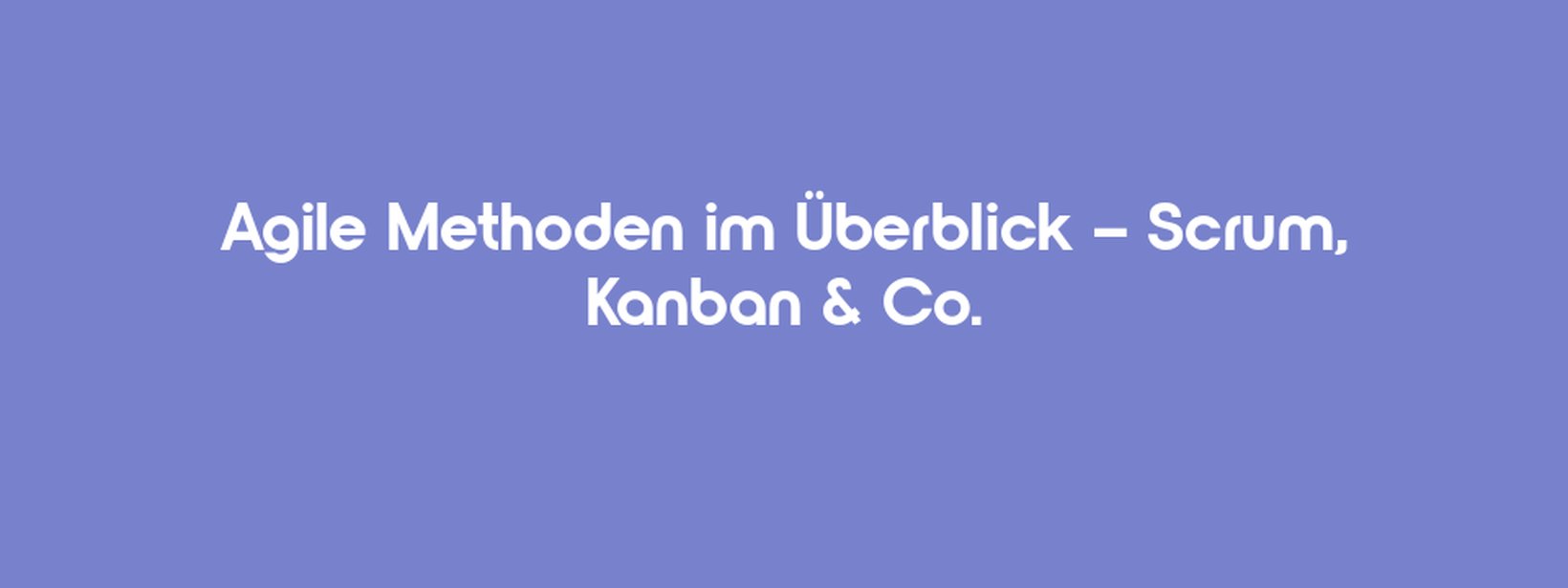 Agile Methoden im Überblick – Scrum, Kanban & Co.